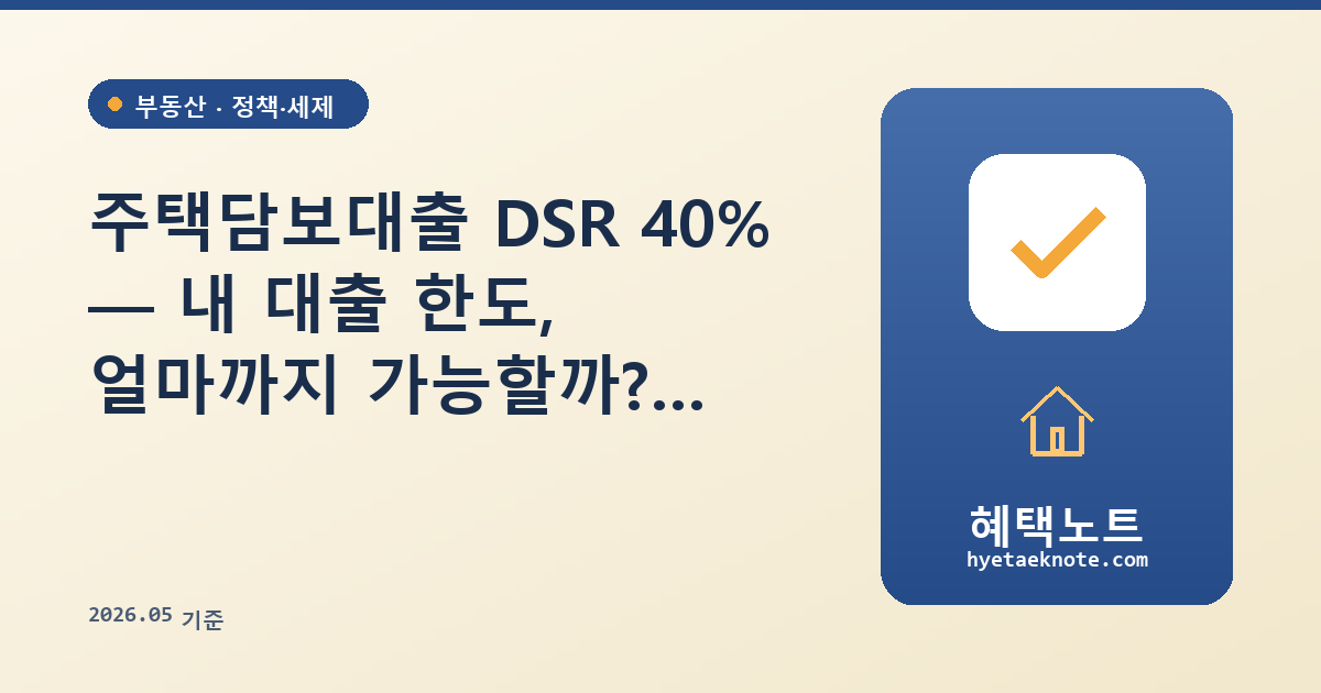주택담보대출 DSR 40% — 내 대출 한도, 얼마까지 가능할까? 2026년 조건 완전 정리 – 혜택노트